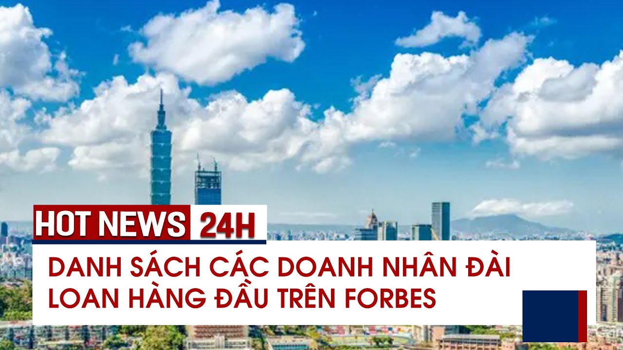 DANH SÁCH CÁC DOANH NHÂN ĐÀI LOAN HÀNG ĐẦU TRÊN FORBES - HOT NEWS 24H ...